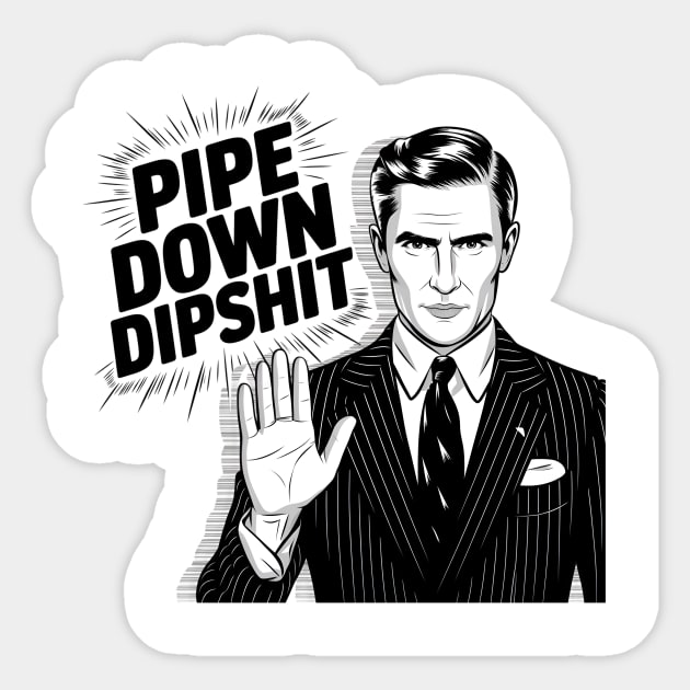 Pipe Down Dipshit Funny Correction Guy Meme - Guy Meme - Sticker | TeePublic
